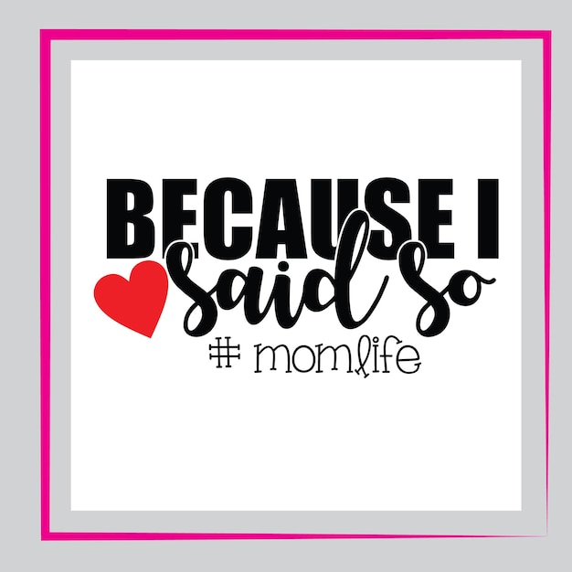 Heartfelt Motto for the Modern Mom: 'Because I Said So' | Jiffy Designs
