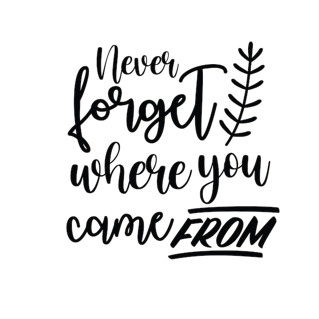 Inspirational Hand-Lettered Quote About Never Forgetting Your Roots ...