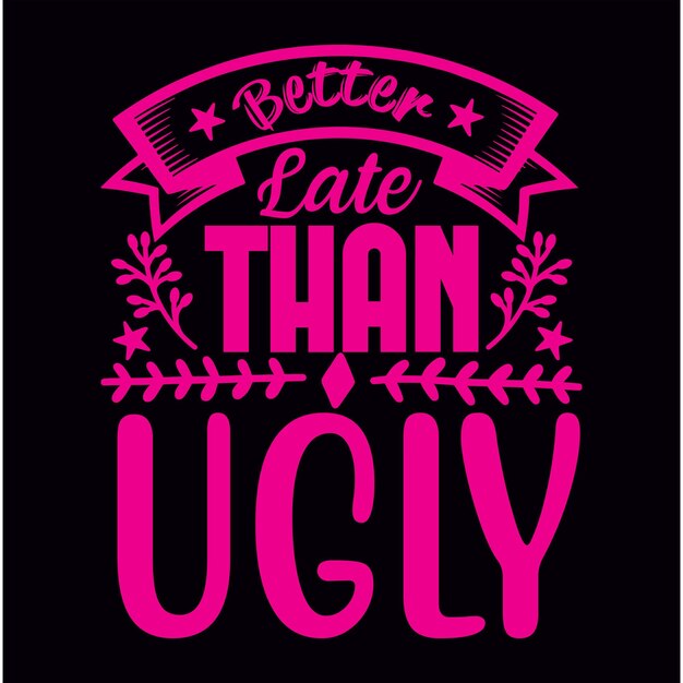 Vibrant 'Better Late Than Ugly' Motivational Graphic | Jiffy Designs