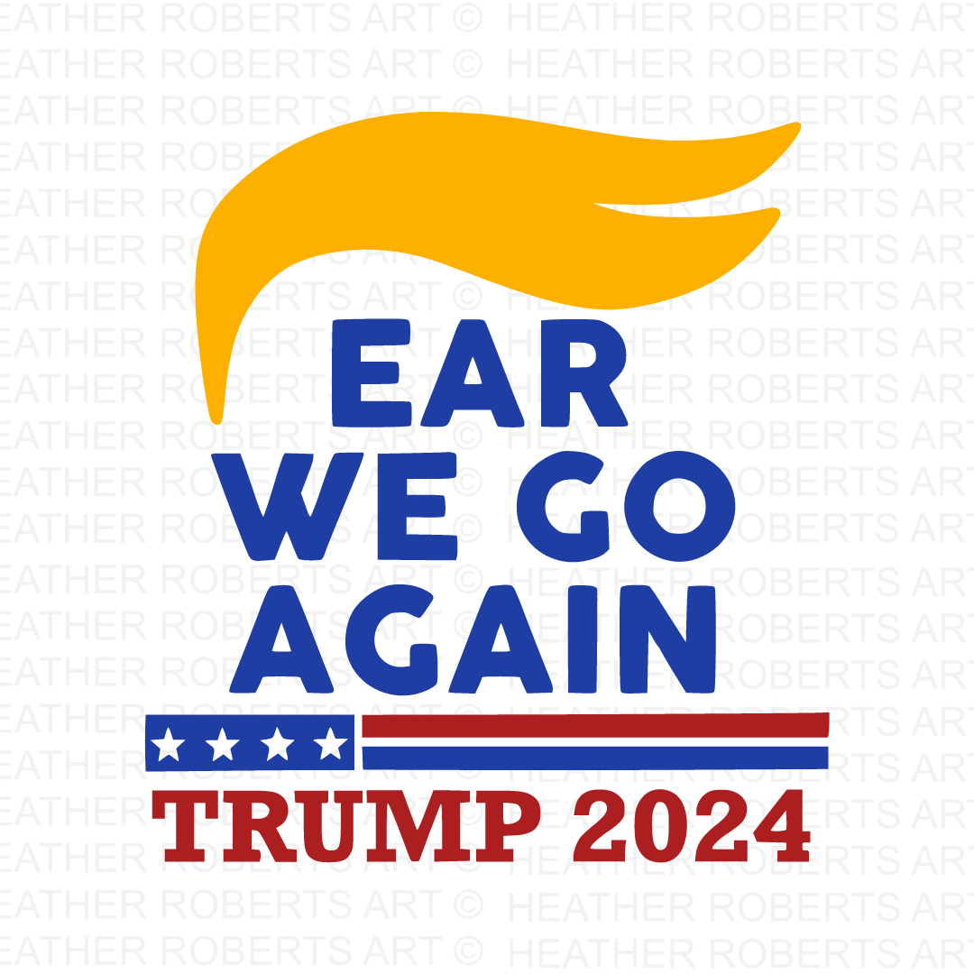Ear We Go Again Trump 2024, Presidential Election 2024 SVG, Election ...