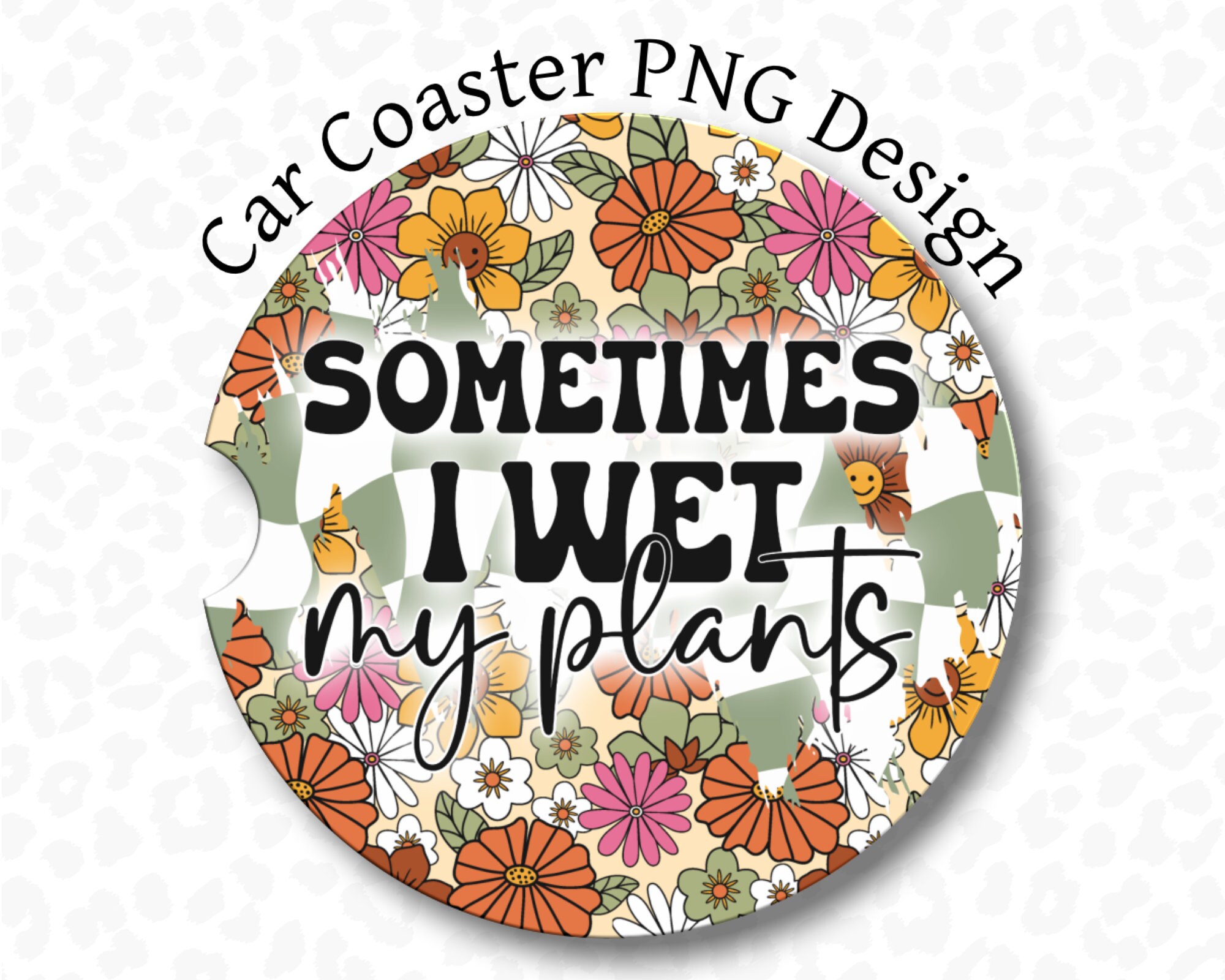 Funny Car Coaster PNG, Sometimes I Wet My Plants, Sublimation Design ...