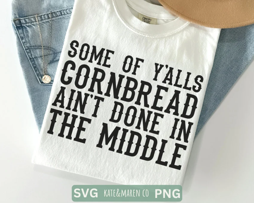 some of yall's cornbread ain't done in the middle svg, sarcastic png ...