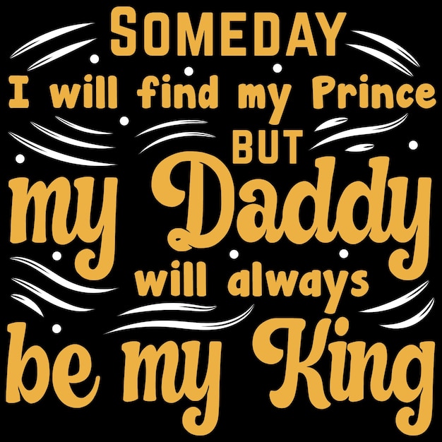 Someday I Will Find My Prince, But My Daddy Will Always Be My King ...